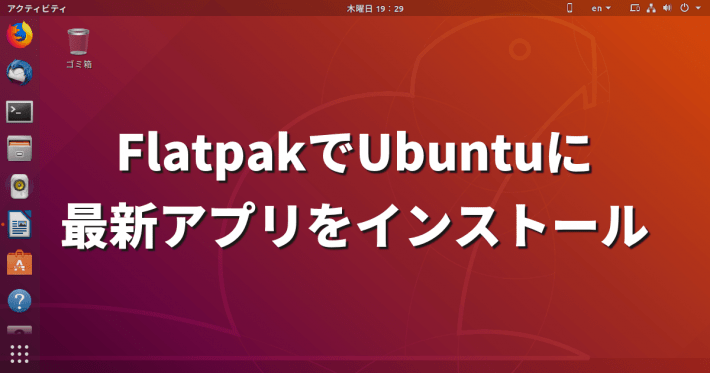 「Flatpak」でUbuntuに最新アプリをインストールする方法 | LFI